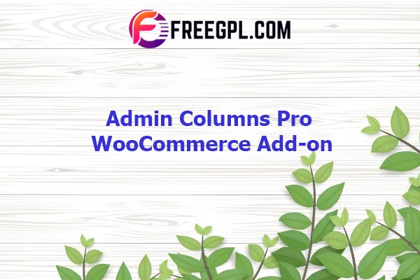Admin Columns Pro WooCommerce Add-on v3.5.7 Free Download