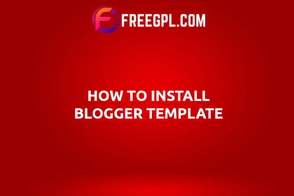 How to Install Google Blogger Template